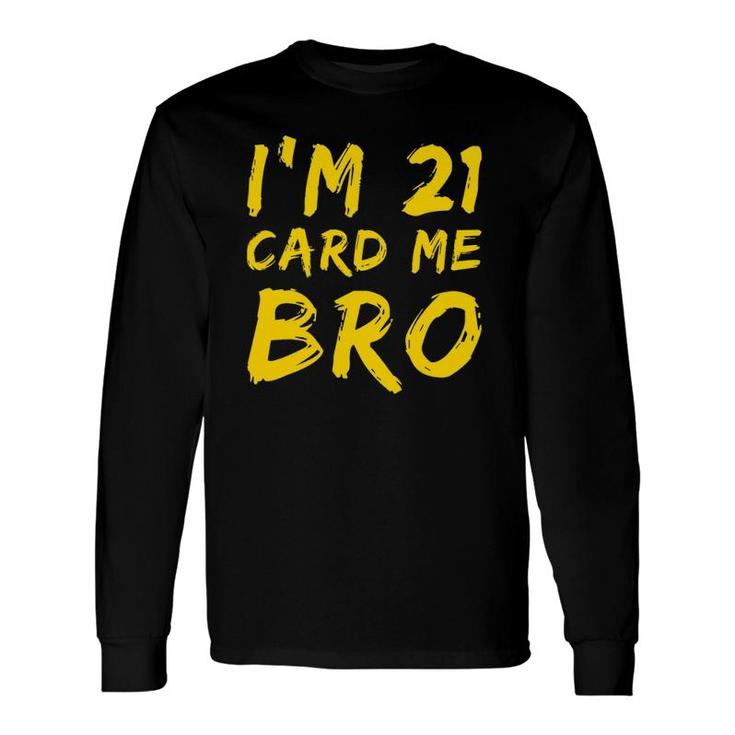 Im 21 Card Me Bro 21 Years Old Long Sleeve T-Shirt - Seseable