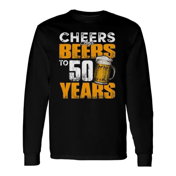 Cheers And Beers To 50 Years Old Birthday Drinking Long Sleeve T-Shirt ...