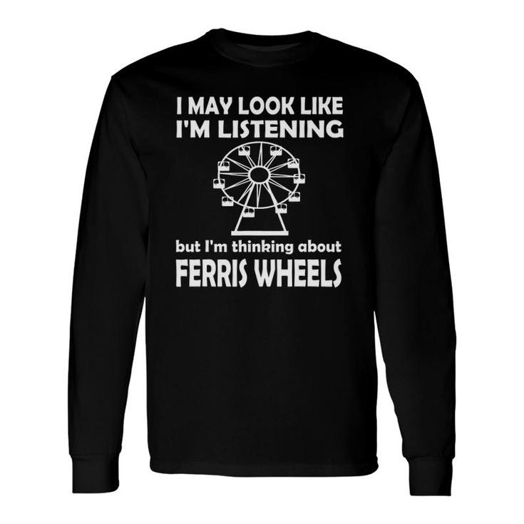 I May Look Like Im Listening Ferris Wheels Long Sleeve T-Shirt | Seseable