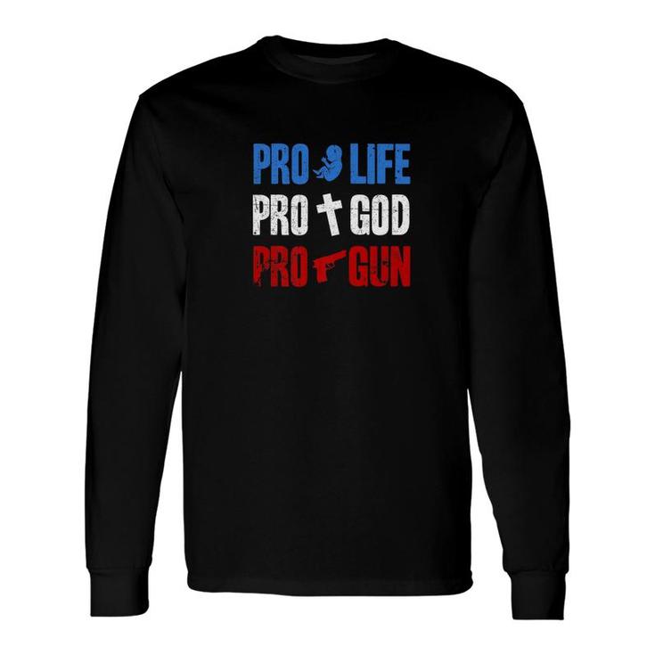 Pro Life Pro God Pro Gun Conservative 4Th Of July Long Sleeve T-Shirt ...