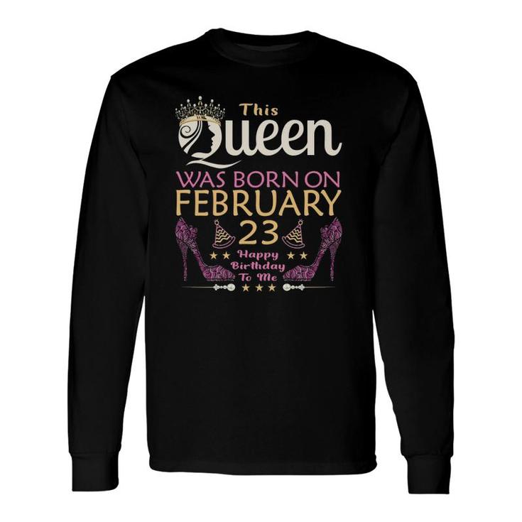 This Queen Was Born On February 23 Queens Happy Birthday Long Sleeve T ...