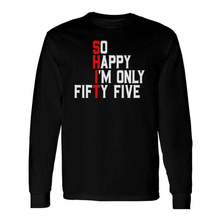 So Happy Im Fifty Five 55 Years Old 55Th Birthday Long Sleeve T-Shirt ...