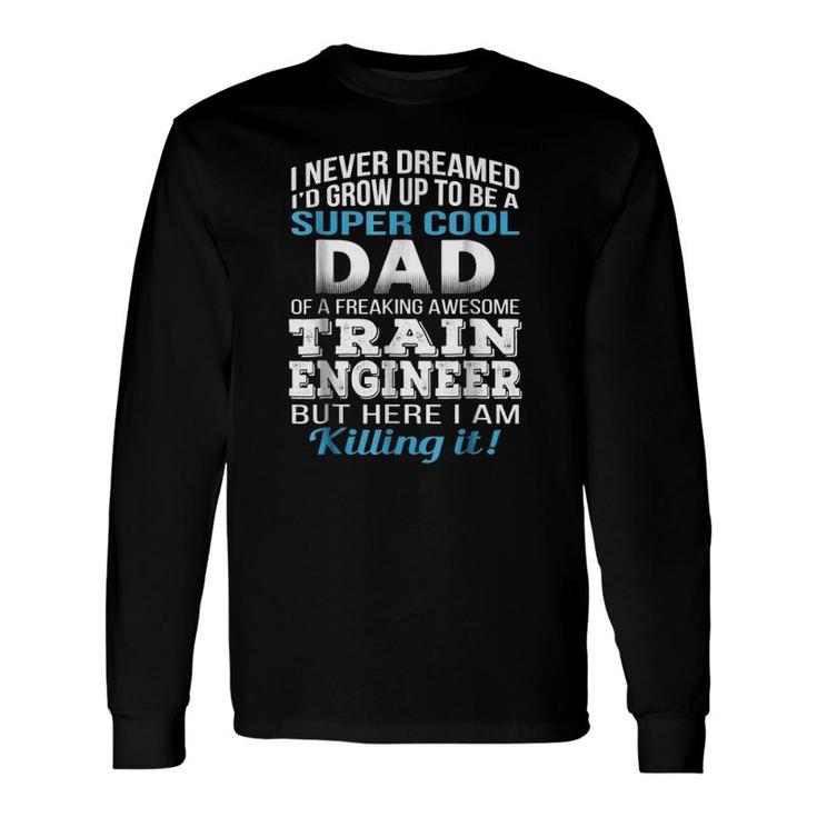 Super Cool Dad Of Train Engineer Fathers Day Long Sleeve T-Shirt - Seseable
