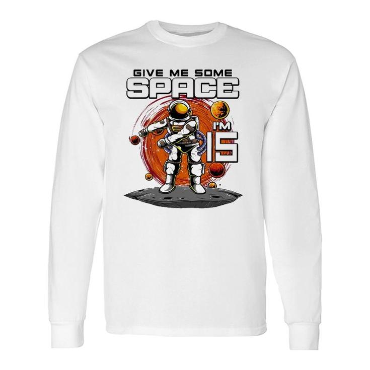 15Th Birthday Astronaut Give Me Some Space Im 15 Years Old Long Sleeve ...