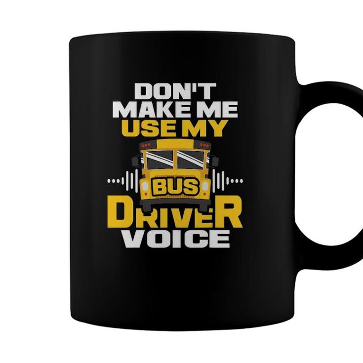 Dont Make Me Use My Bus Driver Voice - School Bus Driver Coffee Mug ...