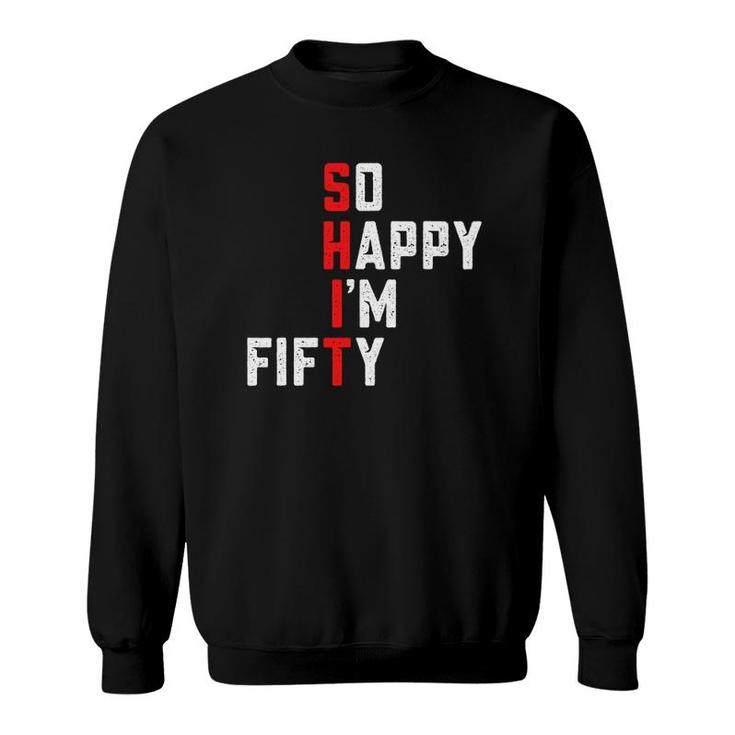 Funny 50Th Birthday 1972 So Happy Im Fifty Gag 50 Years Old Sweatshirt ...