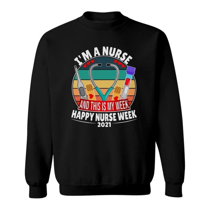 Im A Nurse And This Is My Week Happy Nurse Week 2021 Ver2 Sweatshirt ...