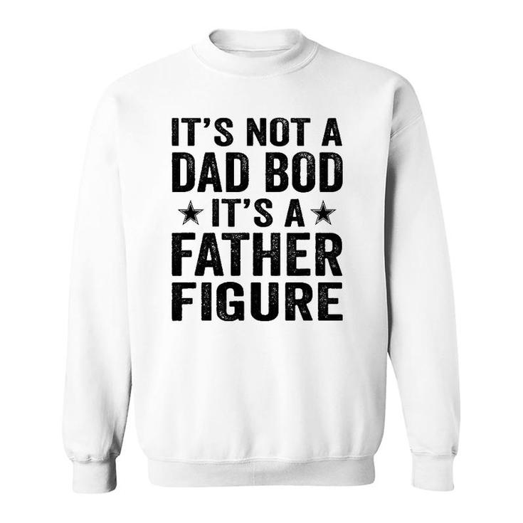 Its Not A Dad Bod Its A Father Figure For Fathers Day Sweatshirt | Seseable